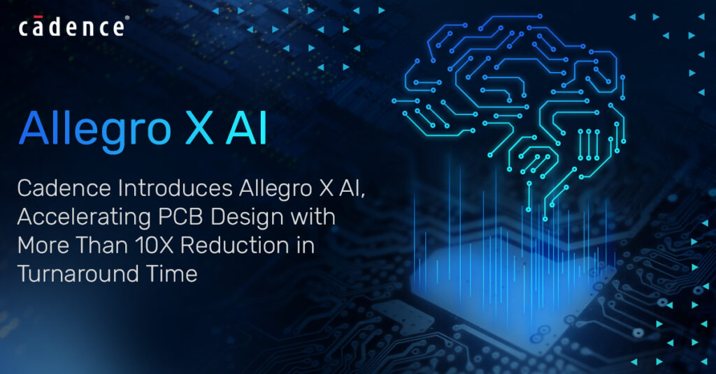 Cadence 推出 Allegro X AI 設計平台加速 PCB 設計周轉時間成功縮短 10 倍以上