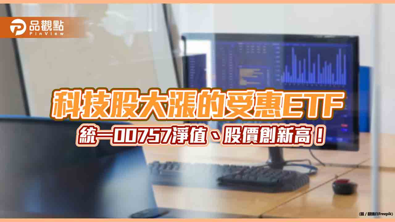 統一FANG+ETF（00757）淨值、股價雙創歷史新高！今年大漲68.5％ 經理人這麼說